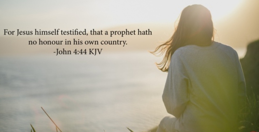 John 4:44“For Jesus himself testified, that a prophet hath no honour in ...